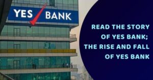 The Complete Story Of Yes Bank About Its Rise And Fall